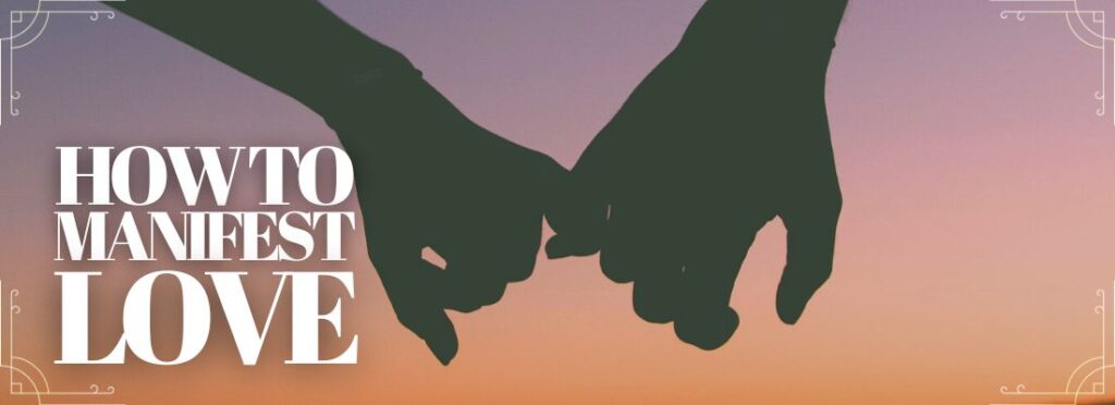 How To Manifest Love? 6 Steps To Manifest Someone Into Your Life