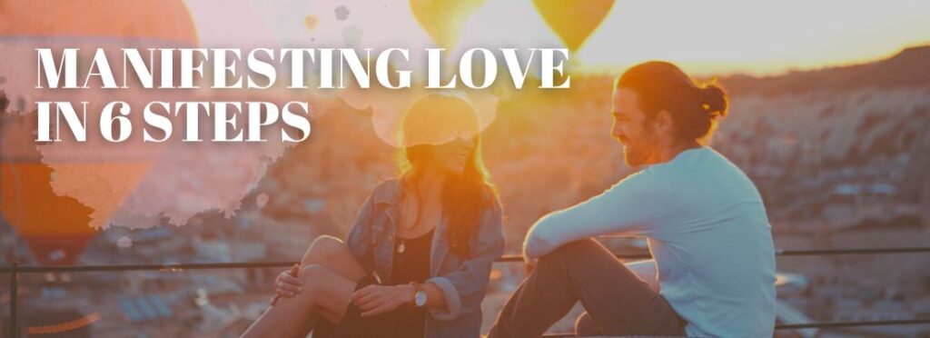 How To Manifest Love? 6 Steps To Manifest Someone Into Your Life